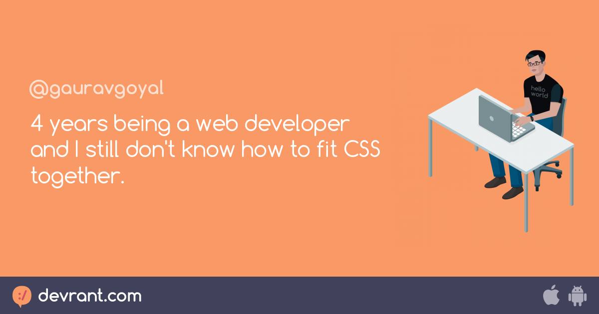 fail - 4 years being a web developer and I still don't know how to fit CSS together. - devRant