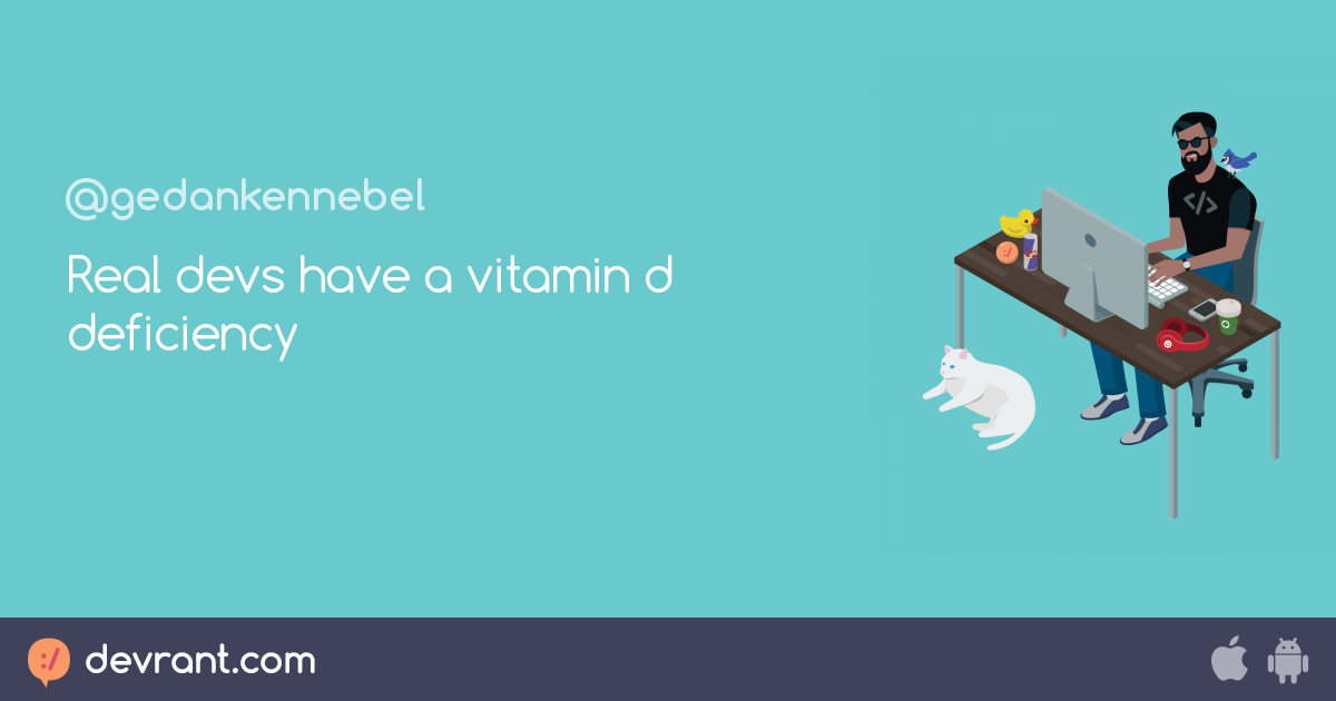 coding is life no sun - Real devs have a vitamin d deficiency - devRant