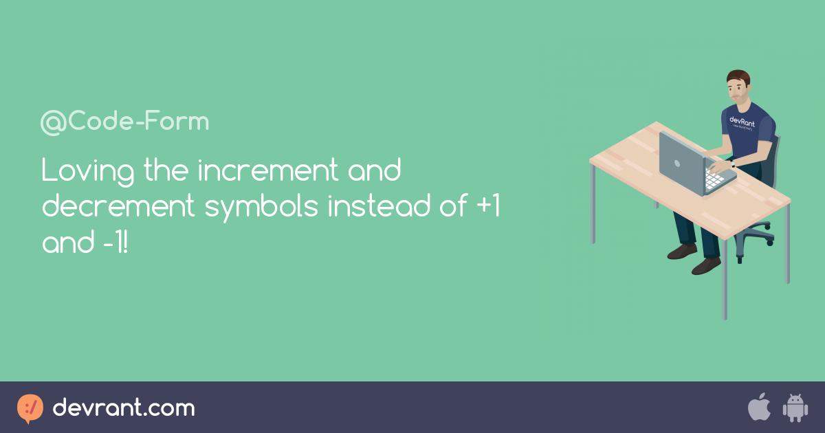 Loving the increment and decrement symbols instead of +1 and -1! - devRant