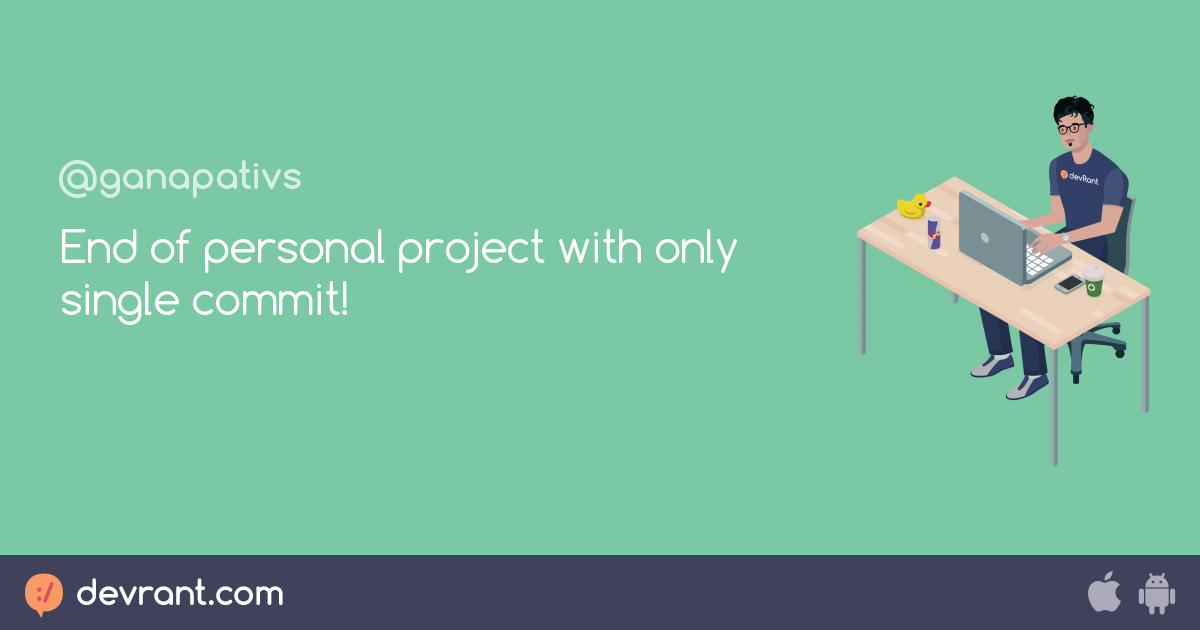 initial excitement - End of personal project with only single commit! - devRant