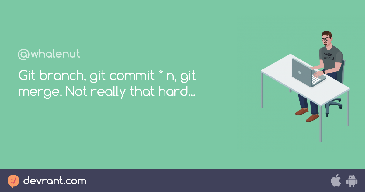 git - Git branch, git commit * n, git merge. Not really that hard... - devRant