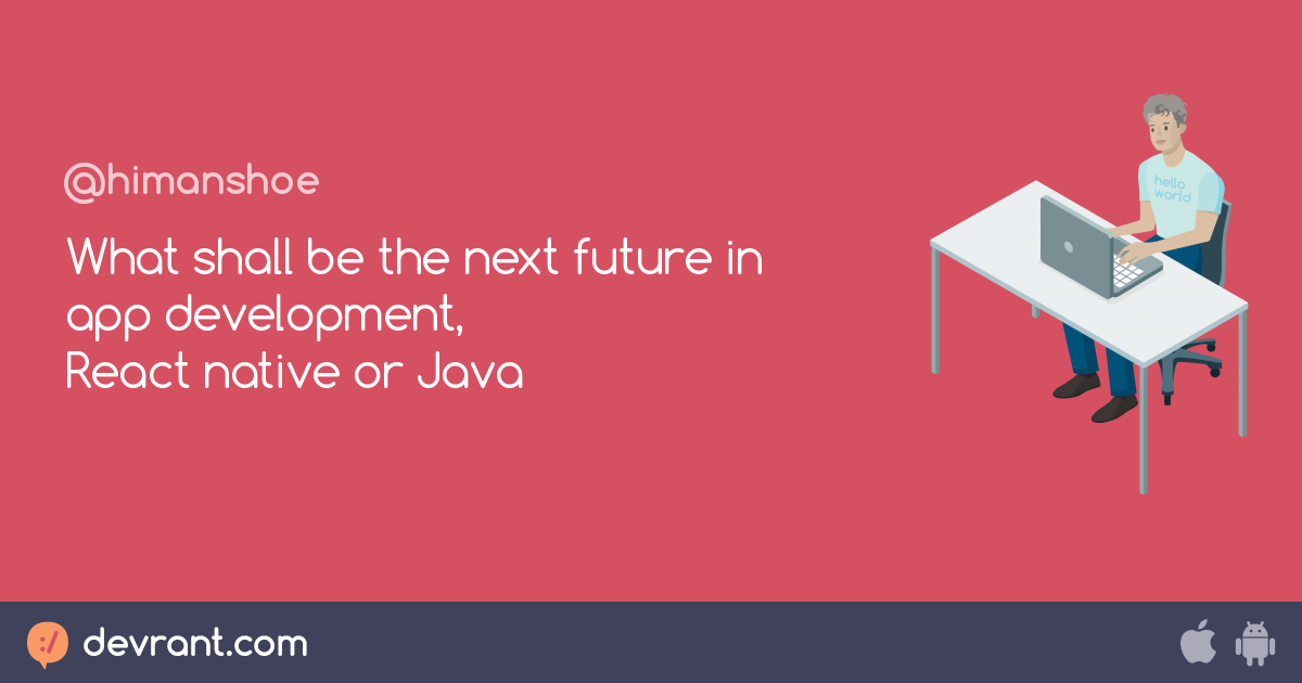 javascript - What shall be the next future in app development, React native or Java - devRant