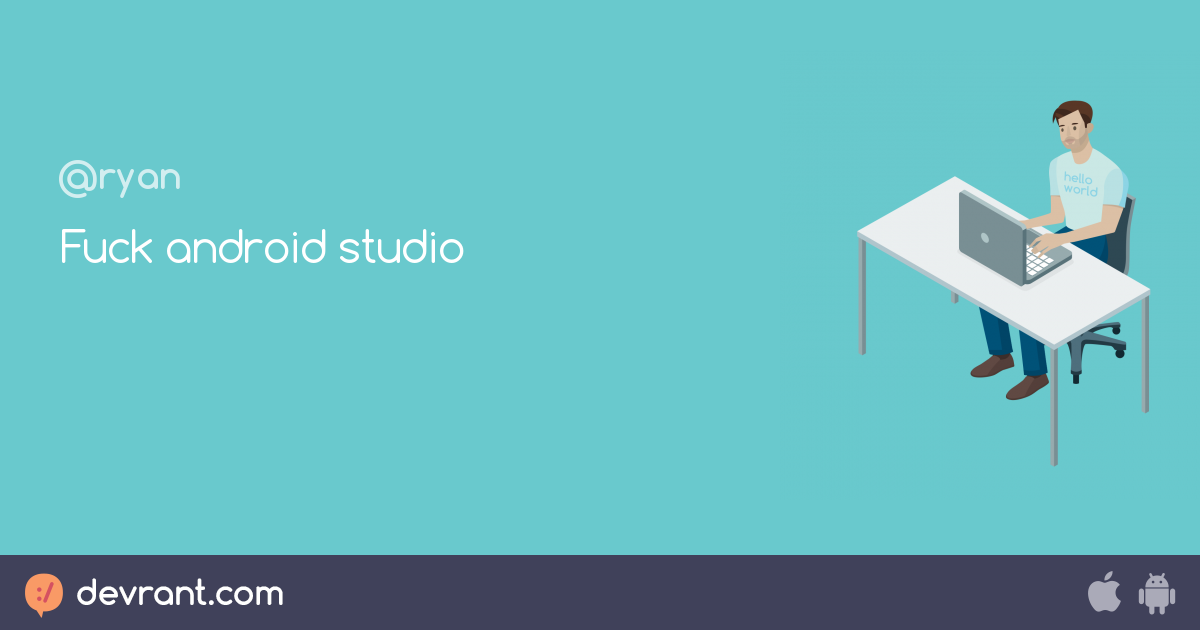 Fuck android studio - devRant Fuck android studio - devRant