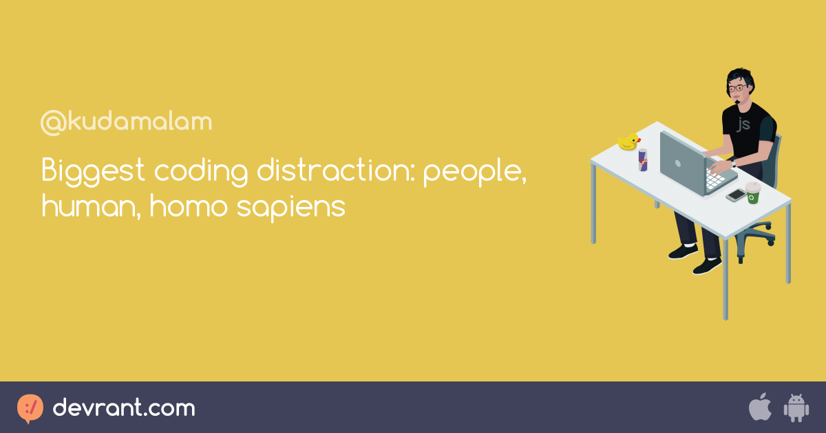 Biggest coding distraction? - devRant