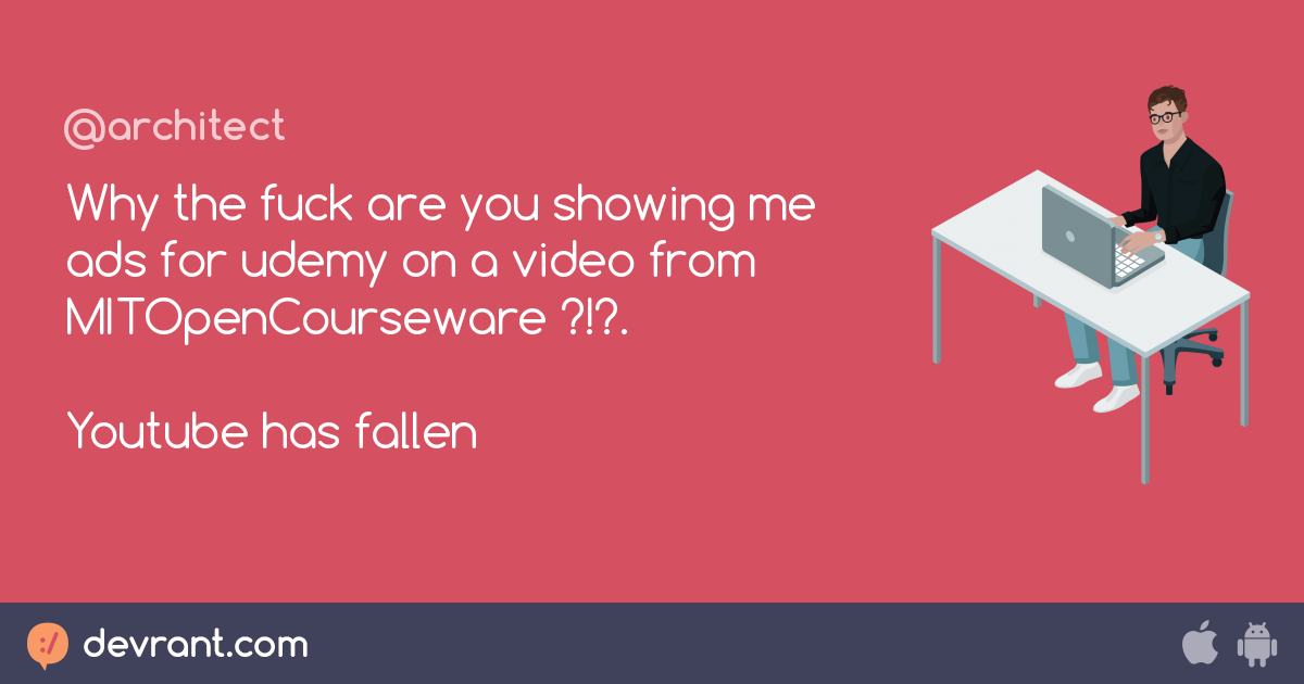 Why the fuck are you showing me ads for udemy on a video from MITOpenCourseware ?!?. Youtube has ...