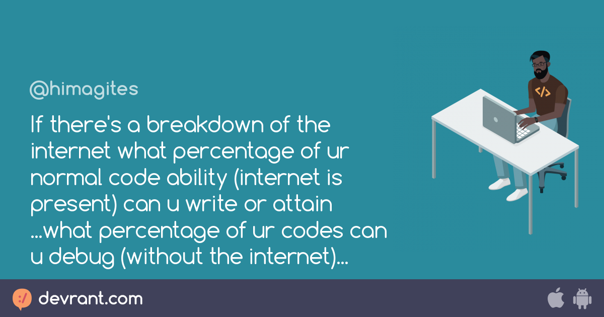 If there's a breakdown of the internet what percentage of ur normal code ability (internet is ...