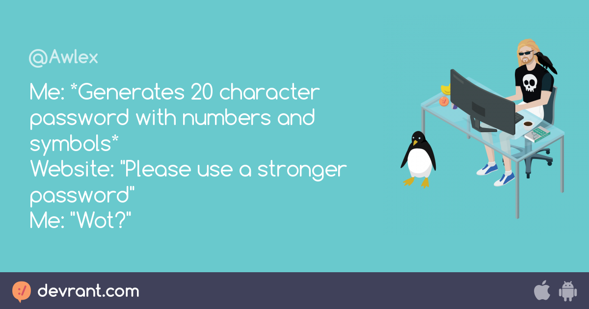 Me: *Generates 20 character password with numbers and symbols* Website ...