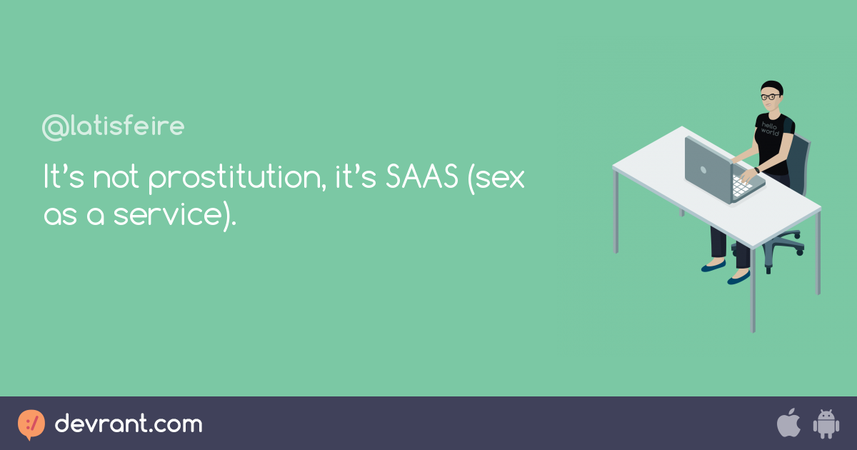 joke - It’s not prostitution, it’s SAAS (sex as a service). - devRant