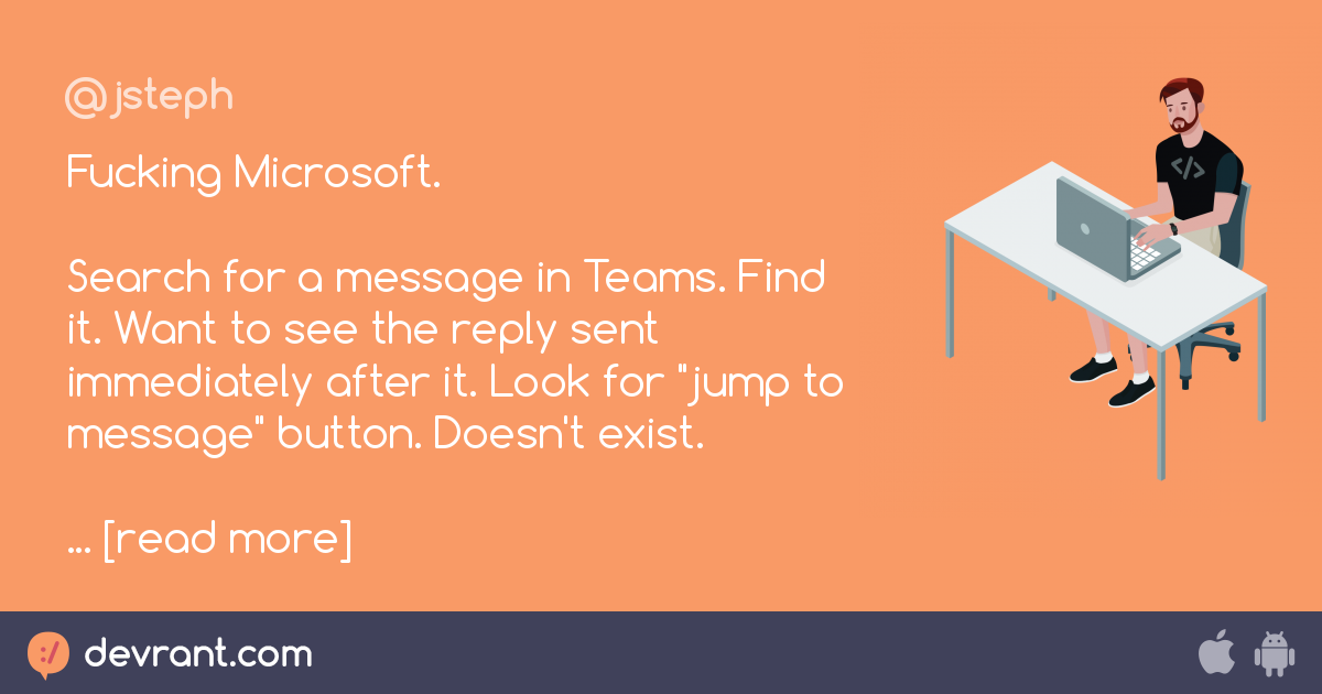Fucking Microsoft. Search for a message in Teams. Find it. Want to see the reply sent ...
