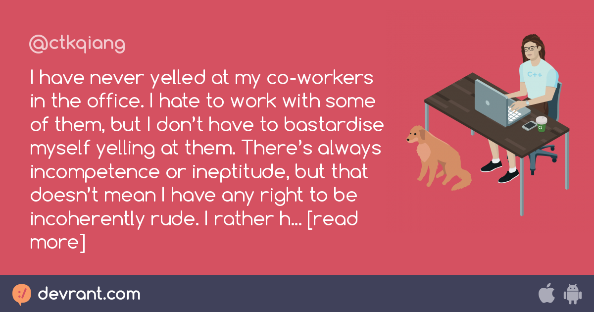 Time you yelled at a co-worker? - devRant