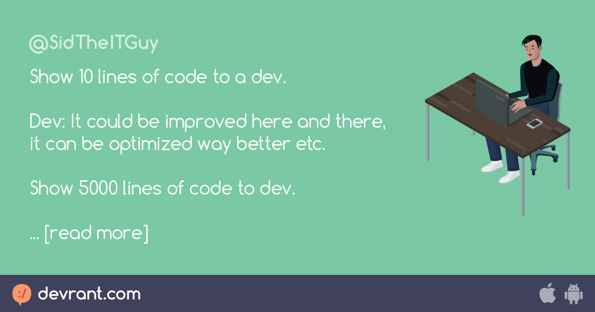 Show 10 lines of code to a dev. Dev: It could be improved here and there, it can be optimized ...