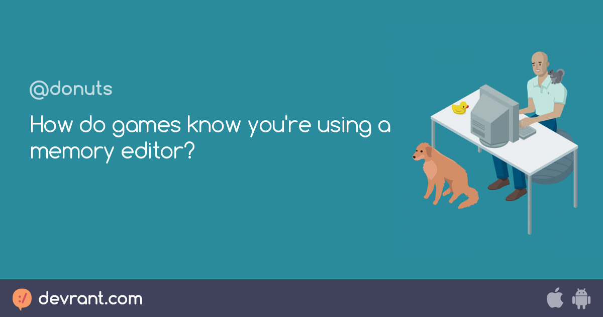 How do games know you're using a memory editor? - devRant