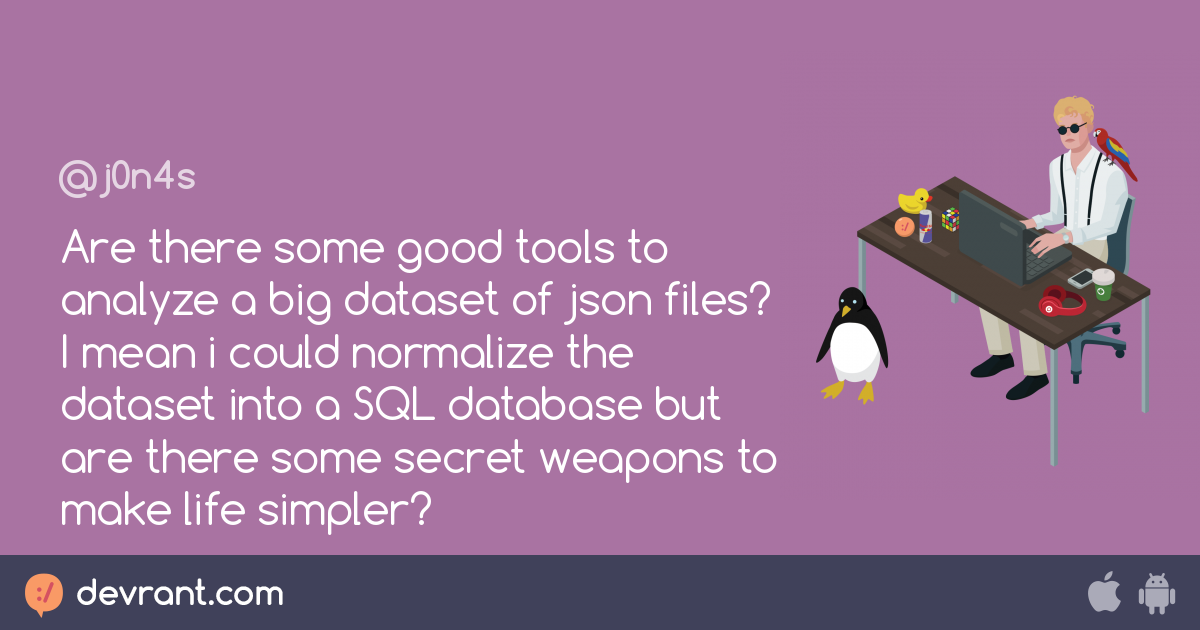 Are there some good tools to analyze a big dataset of json files? I mean i could normalize the ...