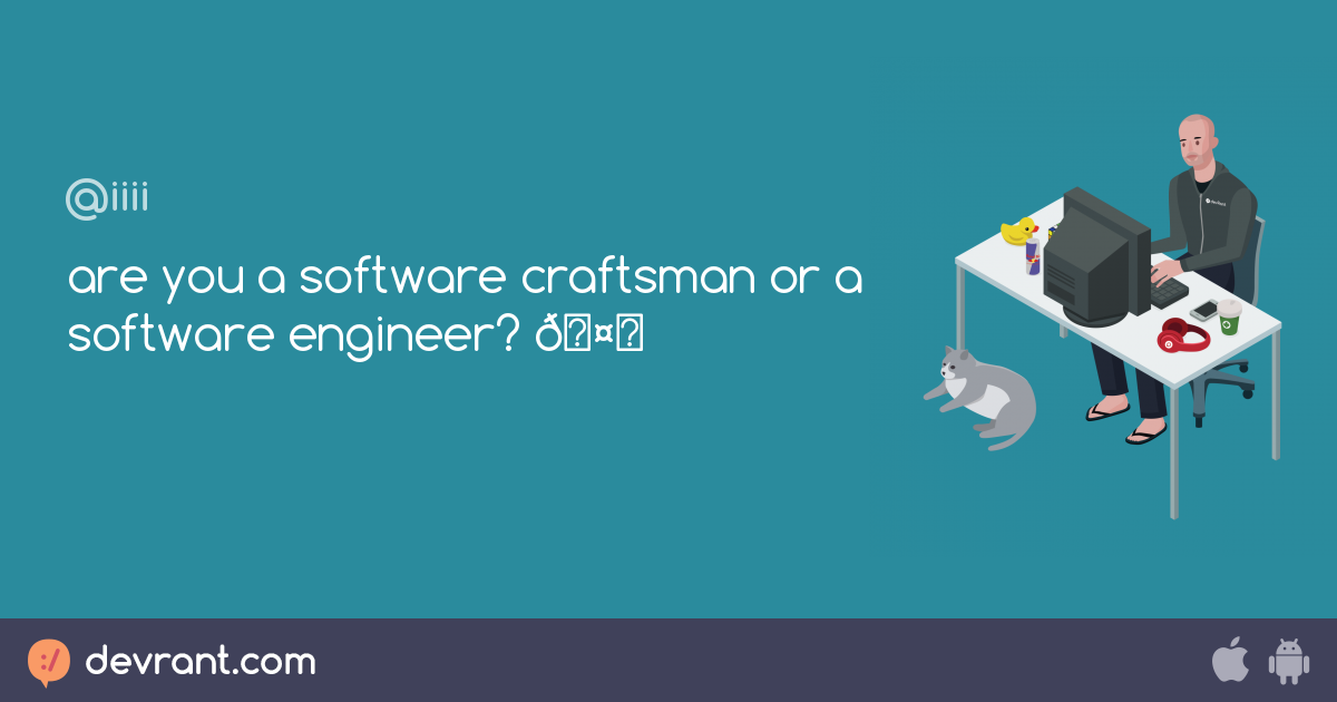 are you a software craftsman or a software engineer? 🤔 - devRant are you a software craftsman or a software engineer? 🤔 - devRant