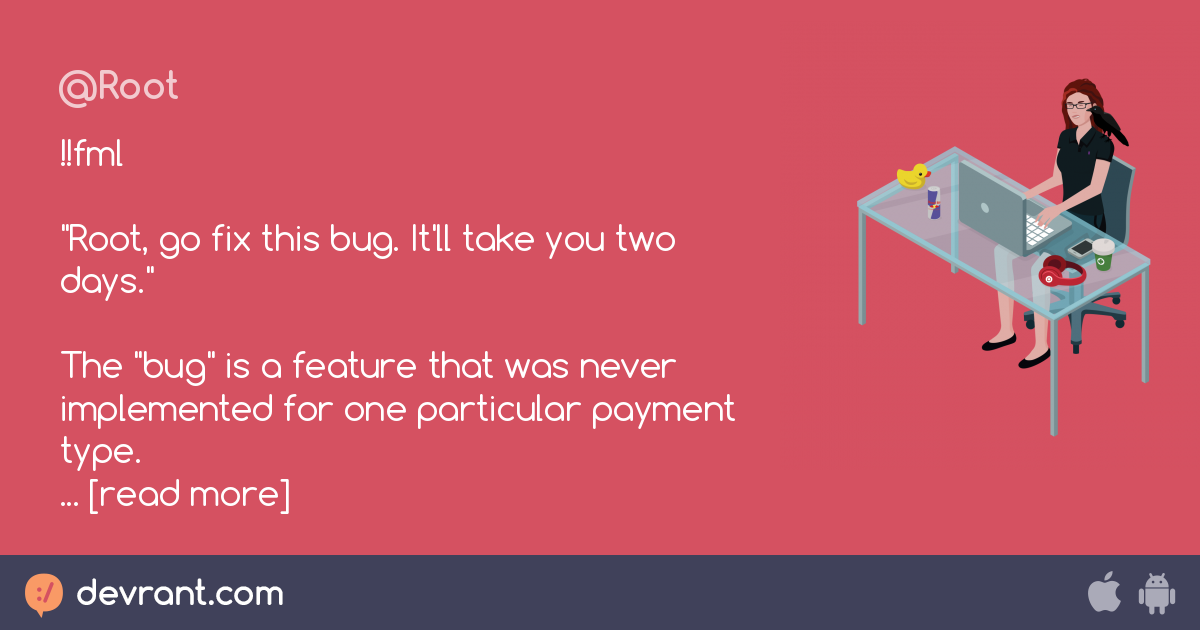 feeling unwanted - !!fml "Root, go fix this bug. It'll take you two days." The "bug" is a ...