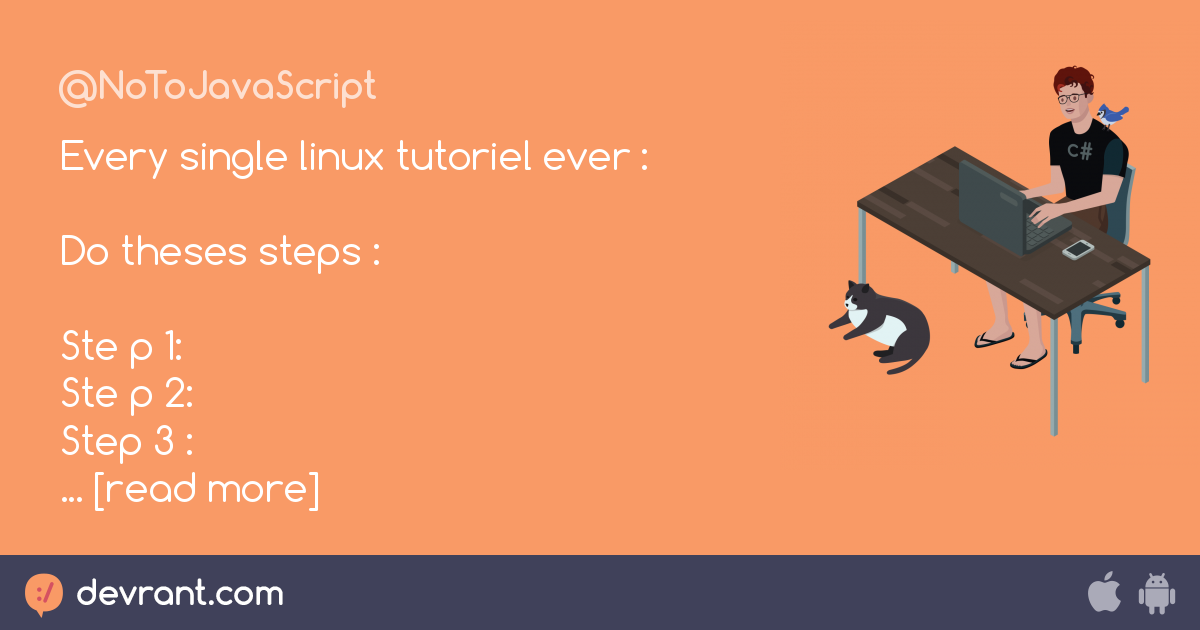 linux is sheeeeeeet - Every single linux tutoriel ever : Do theses steps : Ste p 1: Ste p 2 ...