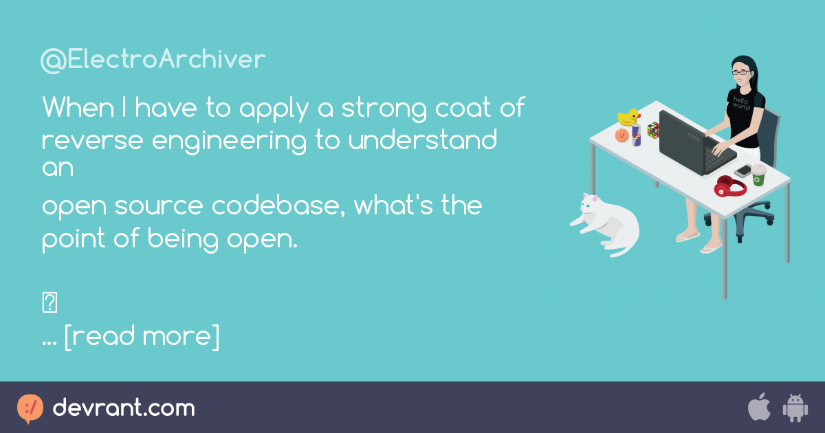 code - When I have to apply a strong coat of reverse engineering to understand an open source ...