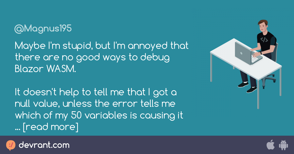 error - Maybe I'm stupid, but I'm annoyed that there are no good ways to debug Blazor WASM. It ...