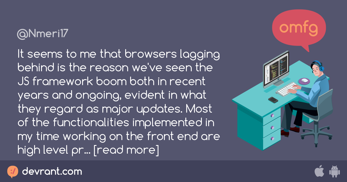 frameworks - It seems to me that browsers lagging behind is the reason we've seen the JS ...