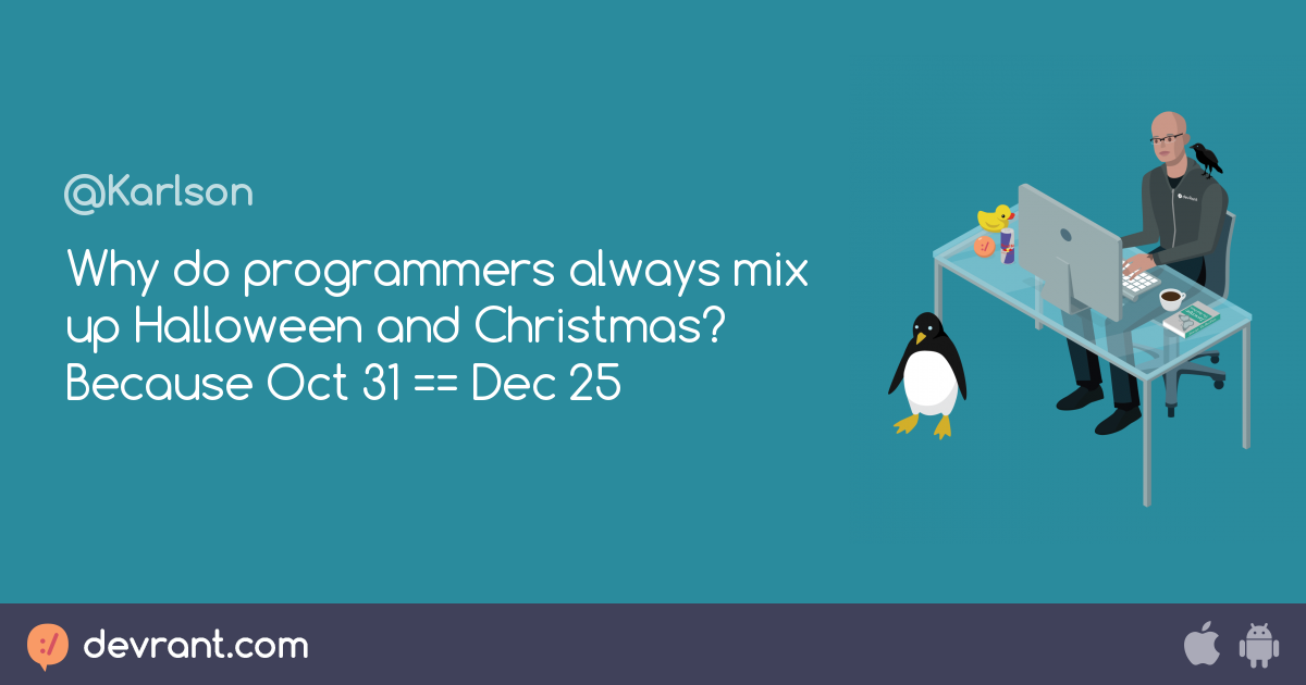 funny - Why do programmers always mix up Halloween and Christmas? Because Oct 31 == Dec 25 - devRant