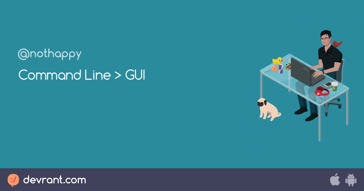 civilwar - Command Line > GUI - devRant