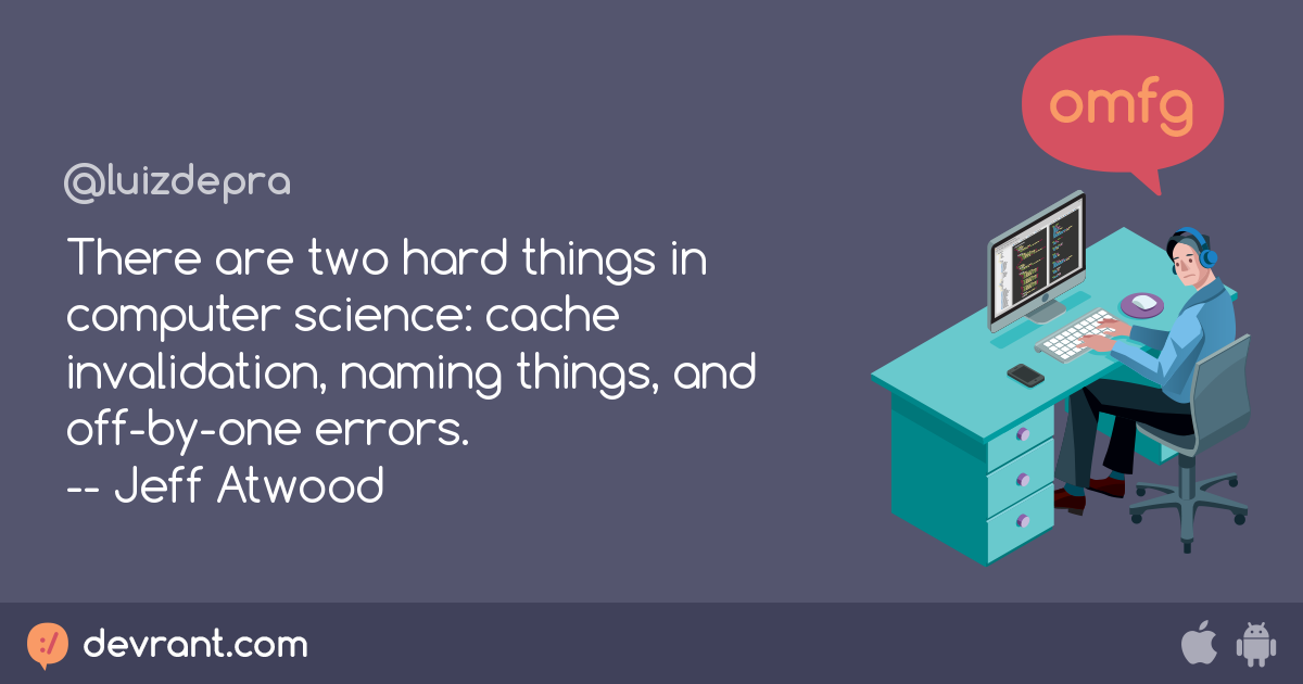 There are two hard things in computer science: cache invalidation ... There are two hard things in computer science: cache invalidation ...