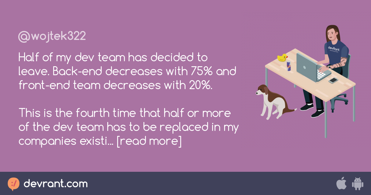 Half of my dev team has decided to leave. Back-end decreases with 75% and front-end team ...
