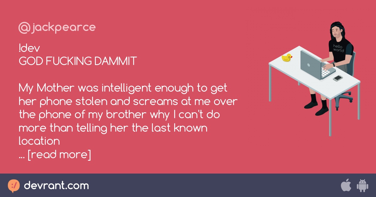 fuck facebook - !dev GOD FUCKING DAMMIT My Mother was intelligent enough to get her phone stolen ...