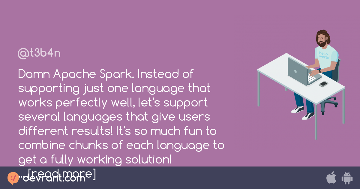 Damn Apache Spark. Instead of supporting just one language that works ...