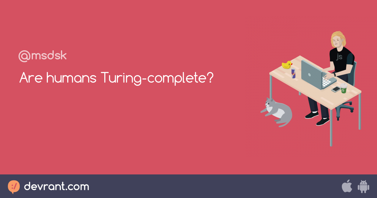 Are humans Turing-complete? - devRant Are humans Turing-complete? - devRant