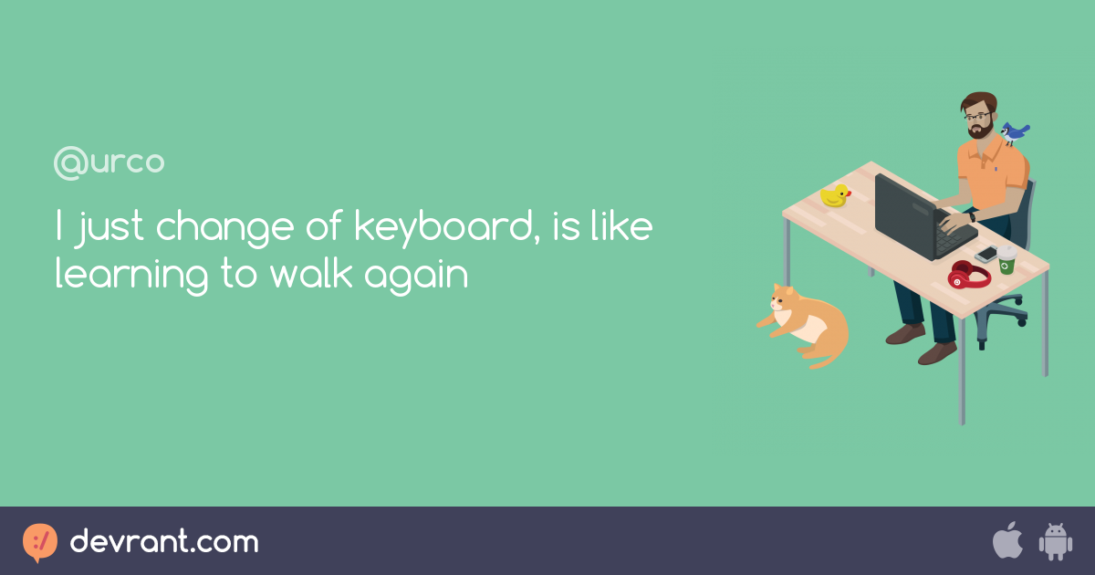 keyboard - I just change of keyboard, is like learning to walk again - devRant