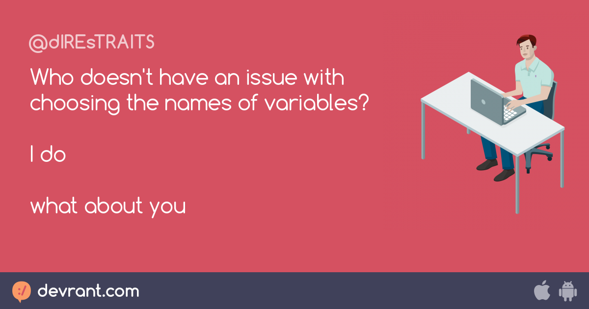 Who Doesnt Have An Issue With Choosing The Names Of Variables I Do What About You Devrant