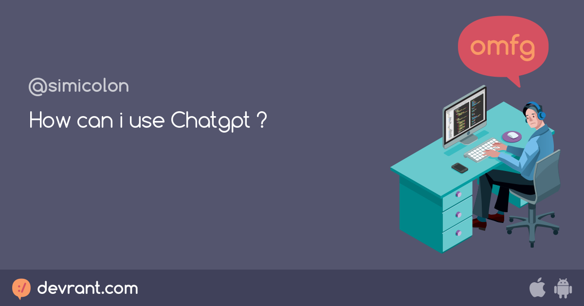 developer - How can i use Chatgpt ? - devRant