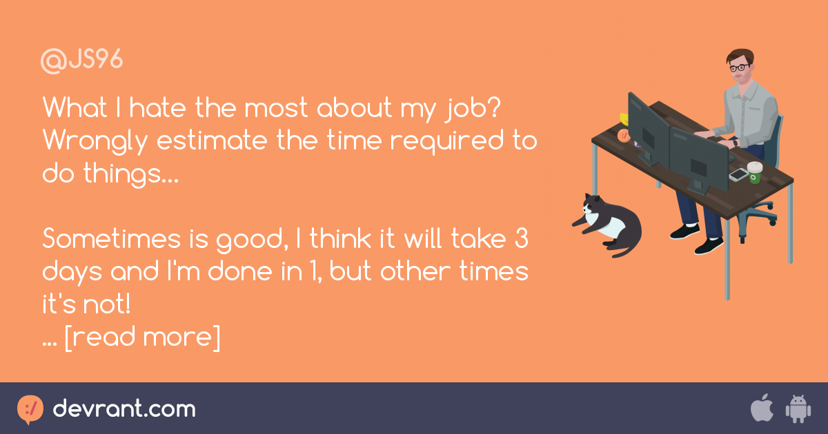 fml - What I hate the most about my job? Wrongly estimate the time required to do things ...