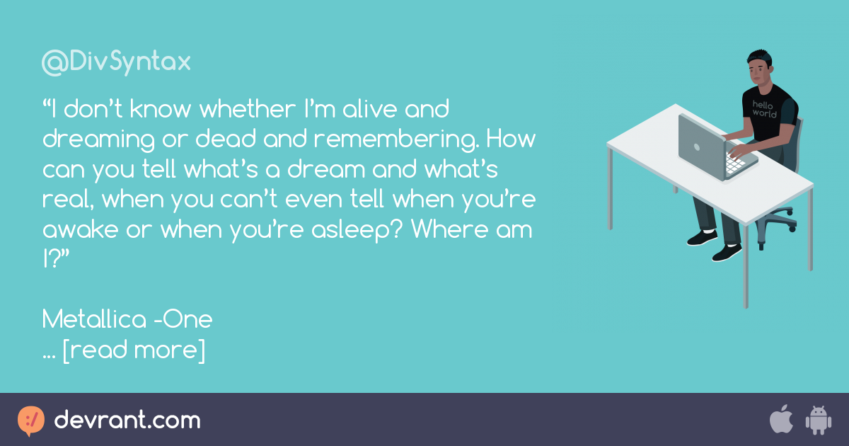 band - “I don’t know whether I’m alive and dreaming or dead and remembering. How can you tell ...