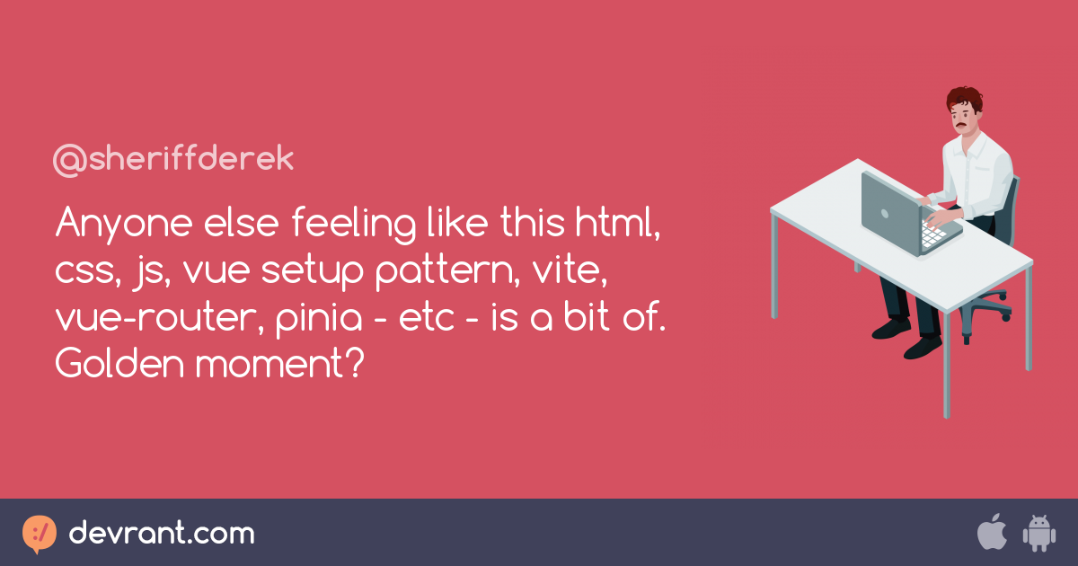 Anyone Else Feeling Like This Html Css Js Vue Setup Pattern Vite Vue Router Pinia Etc