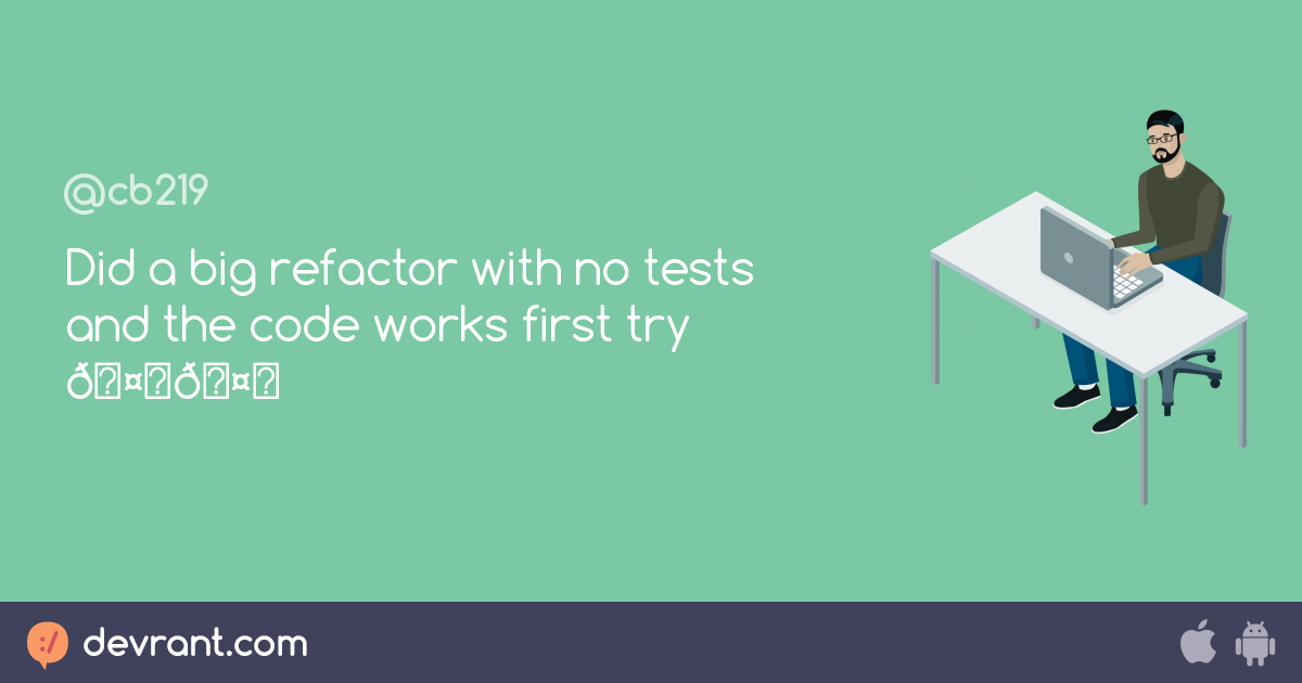 Refactor Did A Big Refactor With No Tests And The Code Works First Try 🤔🤔 Devrant