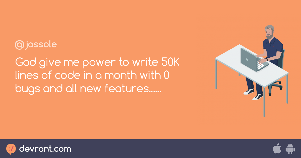 God Give Me Power To Write 50k Lines Of Code In A Month With 0 Bugs And All New Features