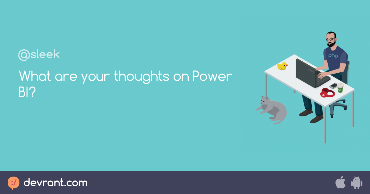 What are your thoughts on Power BI? - devRant