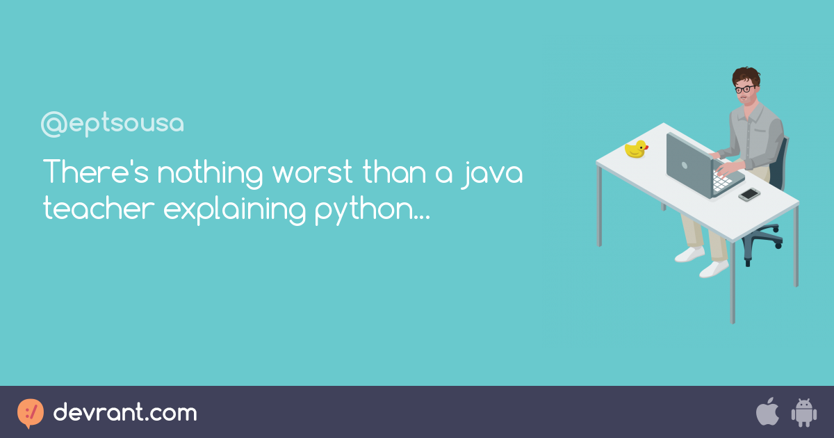 Theres Nothing Worst Than A Java Teacher Explaining Python Devrant