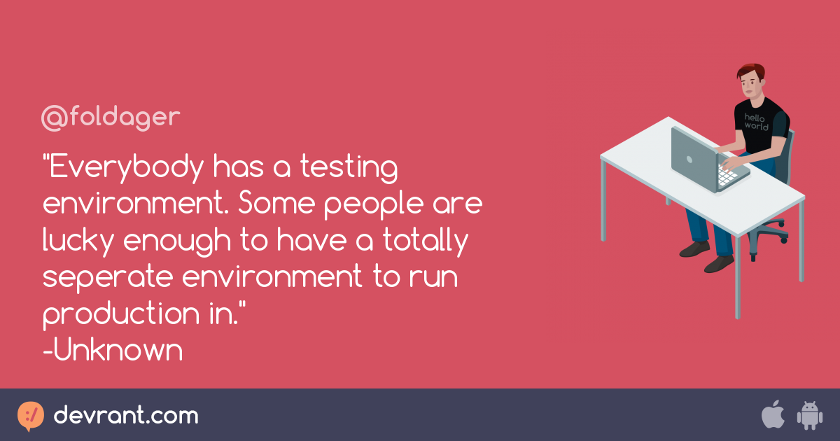 truth - "Everybody has a testing environment. Some people are lucky ...