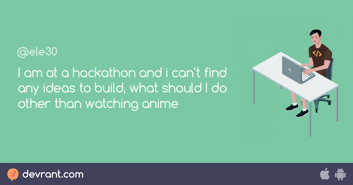 I am at a hackathon and i can't find any ideas to build, what should I do other than watching ...