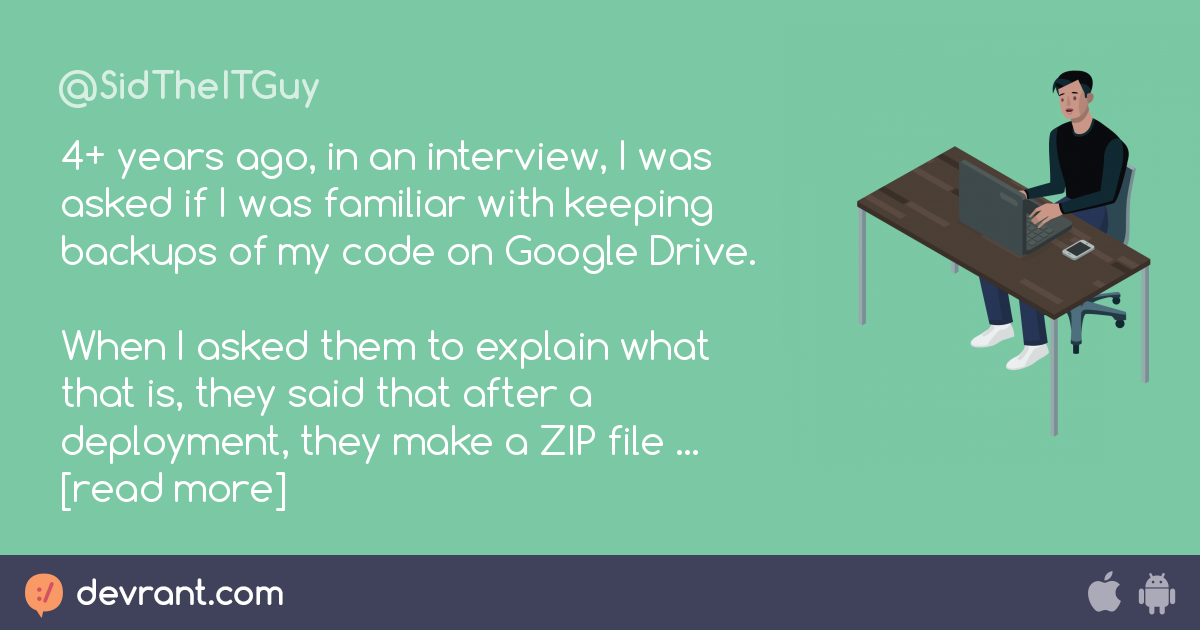 4+ years ago, in an interview, I was asked if I was familiar with keeping backups of my code on ...