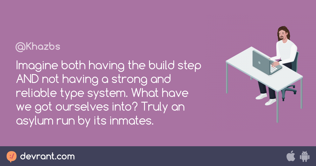 nodejs - Imagine both having the build step AND not having a strong and reliable type system ...