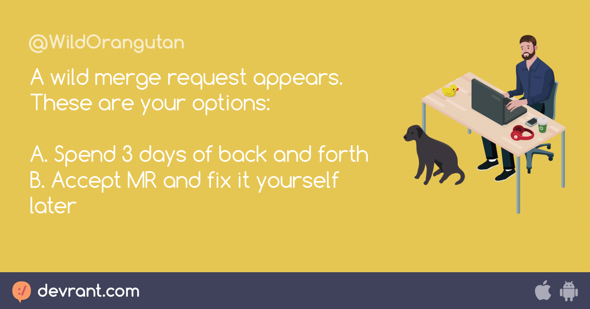 mr - A wild merge request appears. These are your options: A. Spend 3 days of back and forth B ...