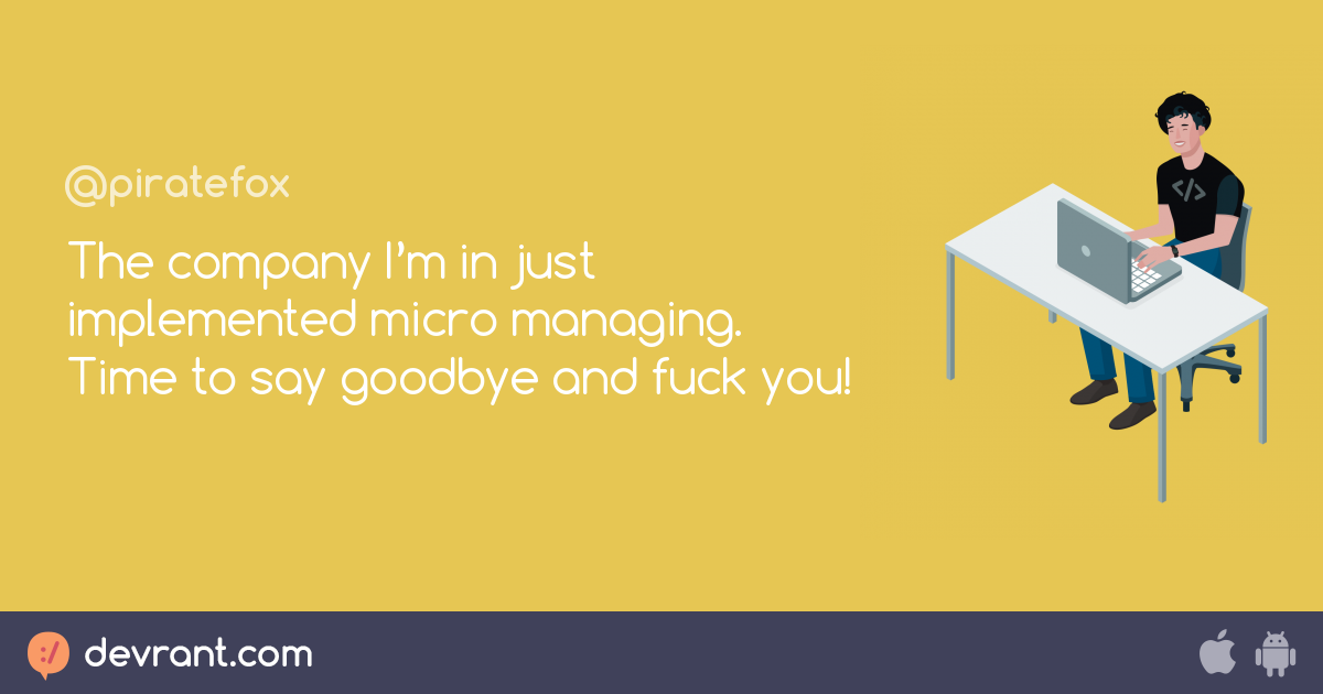 managers - The company I’m in just implemented micro managing. Time to say goodbye and fuck you ...