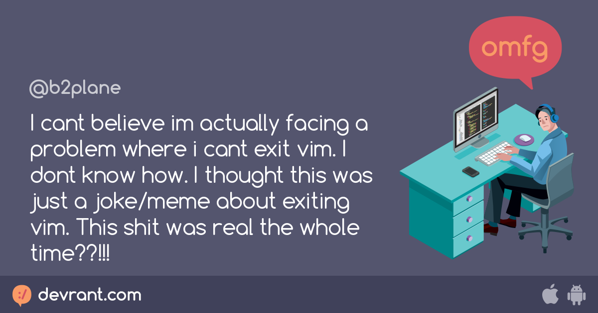I cant believe im actually facing a problem where i cant exit vim. I dont know how. I thought ...