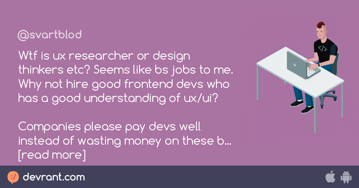 react - Wtf is ux researcher or design thinkers etc? Seems like bs jobs to me. Why not hire good ...