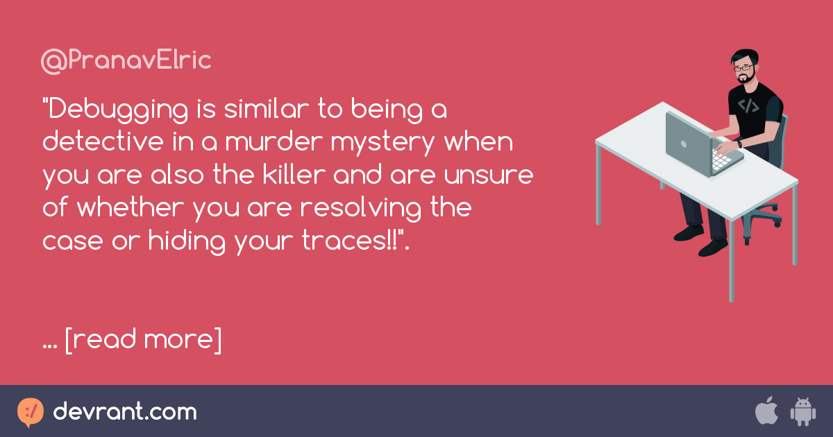 coding - "Debugging is similar to being a detective in a murder mystery when you are also the ...