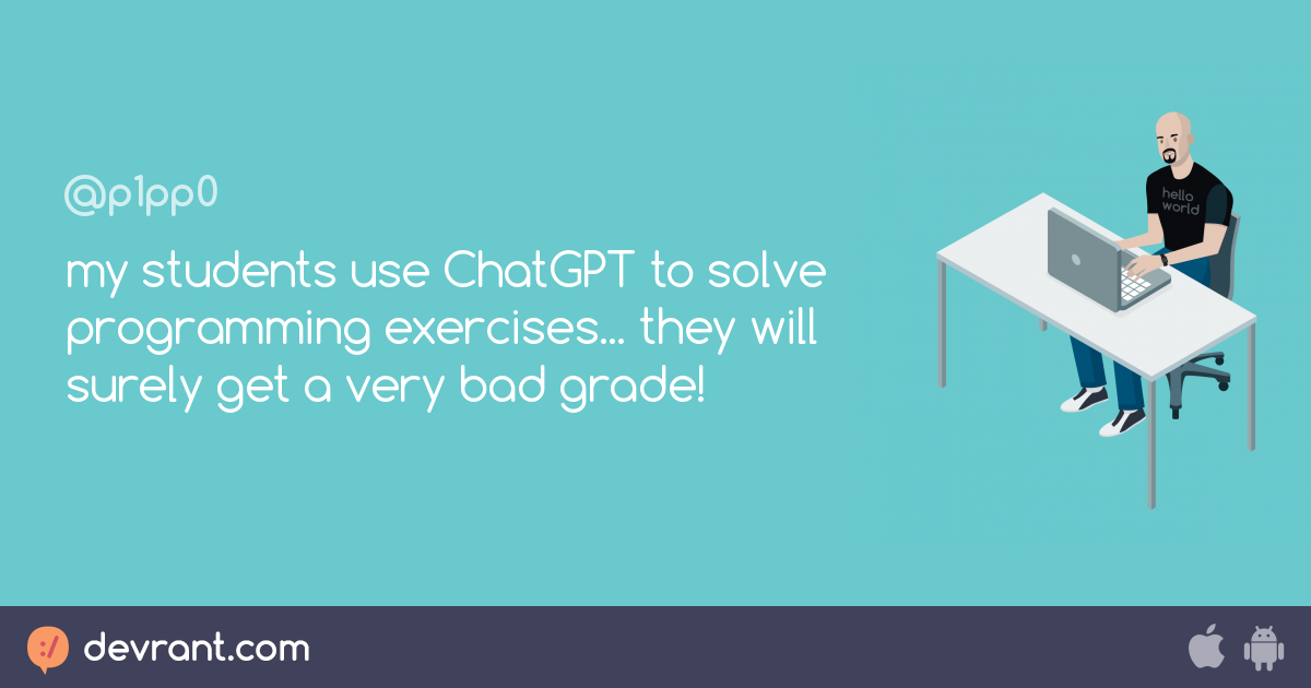 my students use ChatGPT to solve programming exercises... they will surely get a very bad grade ...